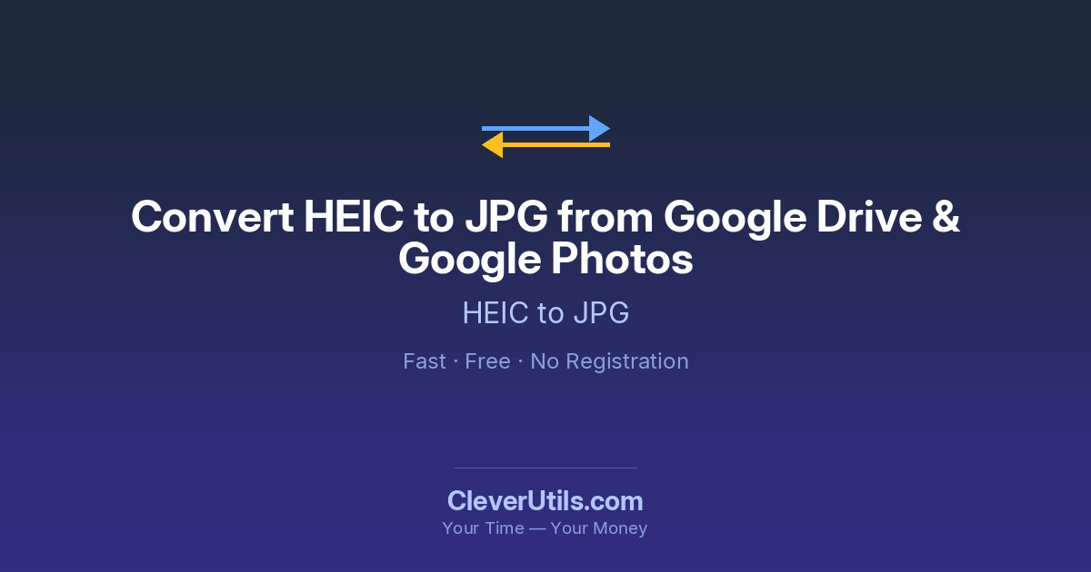Convert HEIC to JPG from Google Drive & Google Photos — CleverUtils.com